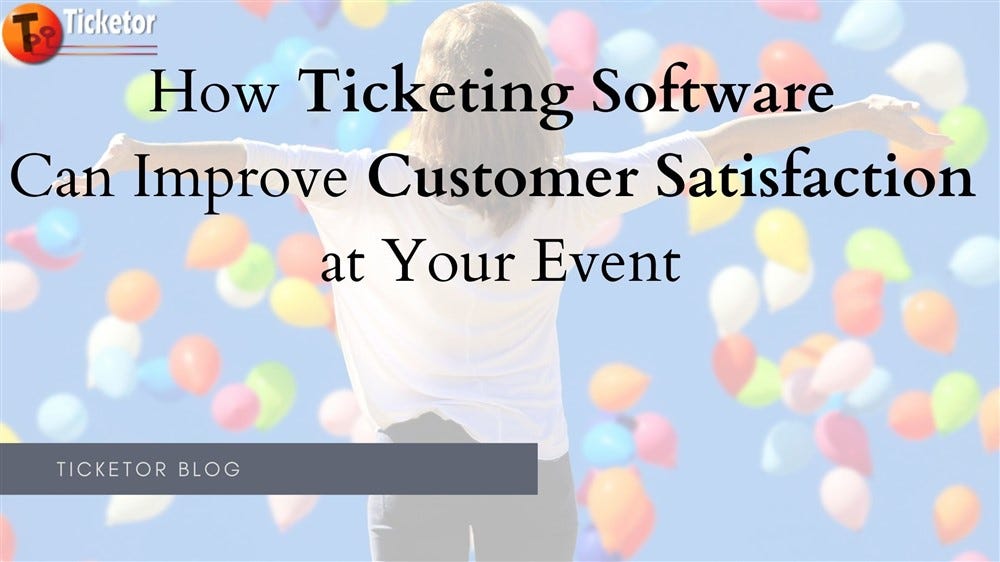 How Ticketing Software Can Improve Customer Satisfaction at Your Event ...
