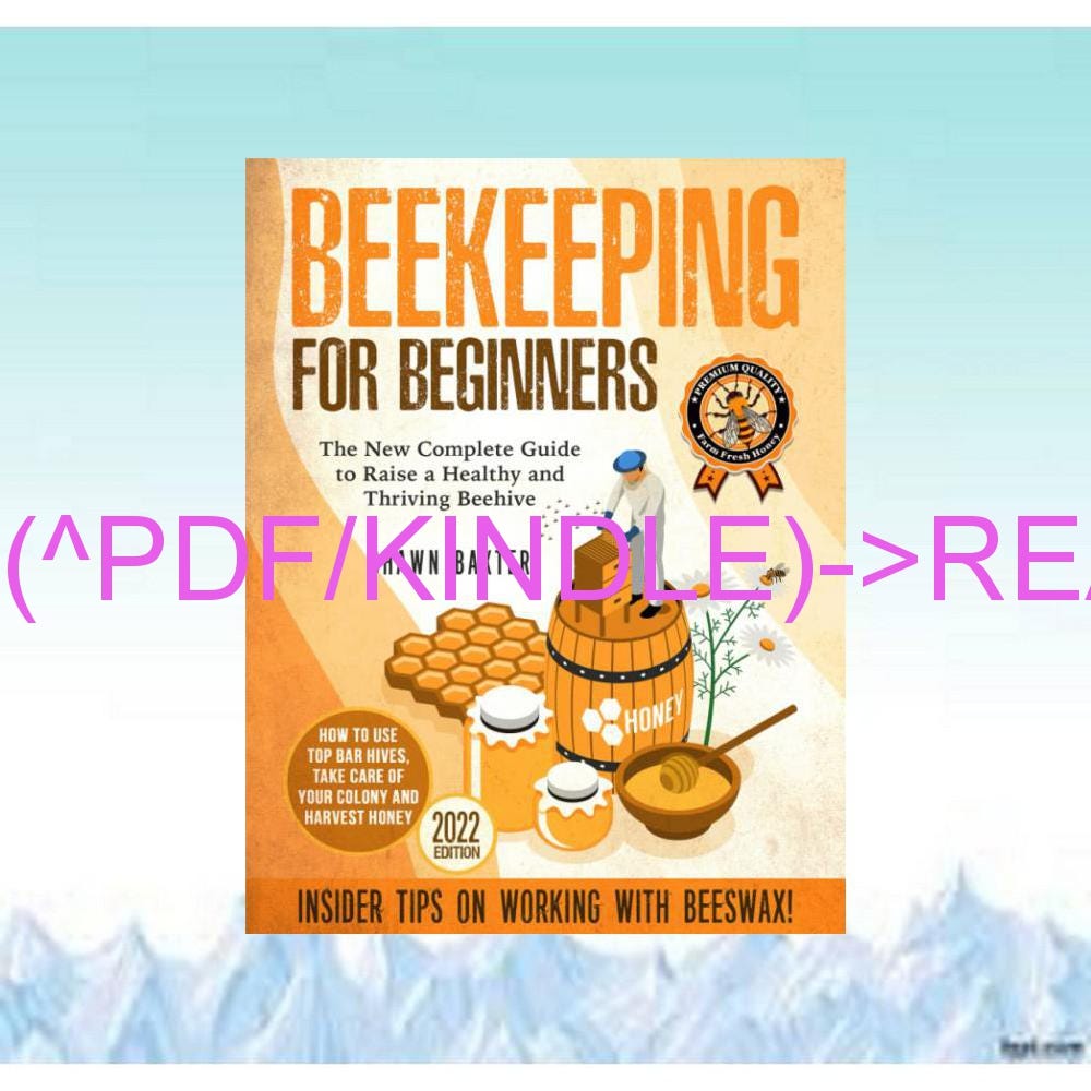 READ EBOOK [PDF] Beekeeping for Beginners: The New Complete Guide to Raise a Healthy and ...