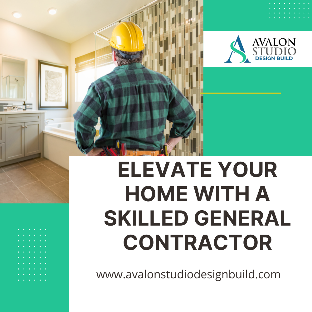 Elevate Your Home with a Skilled General Contractor! - Avalon Studio ...