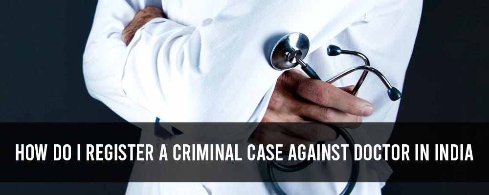How Do I Register A Criminal Case Against Doctor In India? | by Lead ...