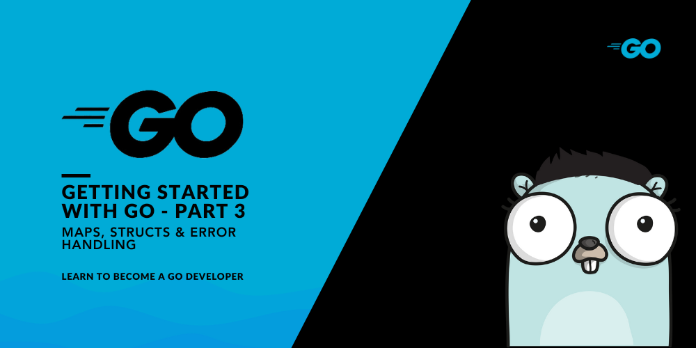 Getting Started with Go — Maps, Structs, Error Handling, Logging ...