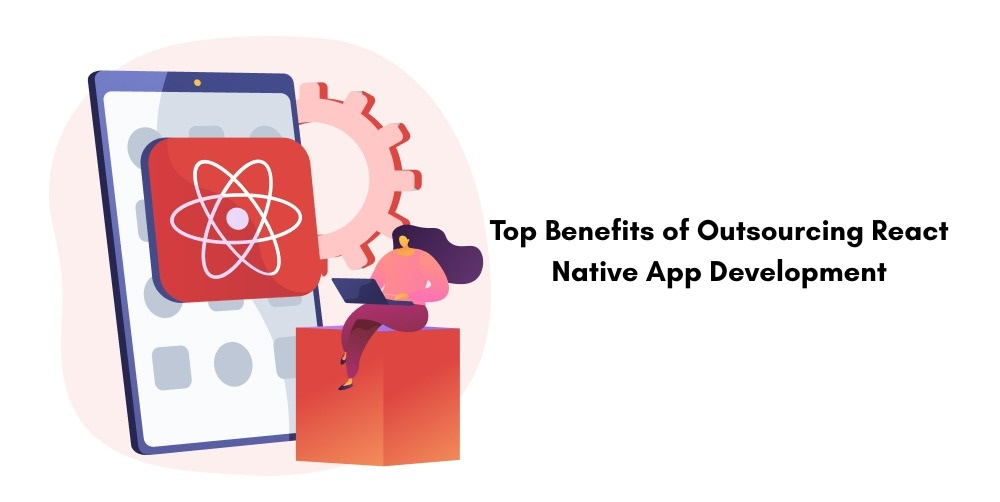 Top Benefits of Outsourcing React Native App Development | Stackademic