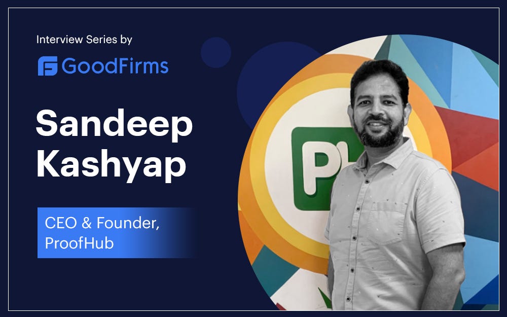 For Collaboration & Project Management, ProofHub is the way to go: Sandeep Kashyap | ProofHub Blog
