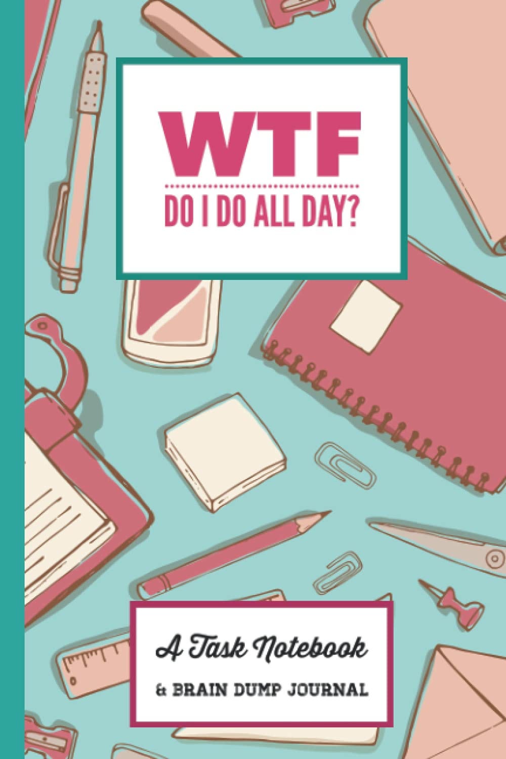 [DOWNLOAD]-WTF Do I Do All Day? A Task Notebook and Brain Dump Journal: A Simple Daily To — Do ...