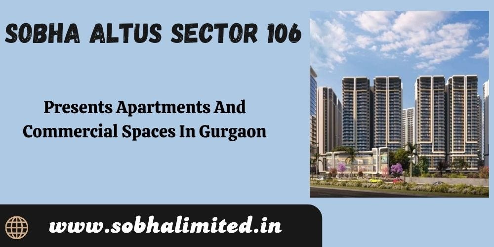 Sobha Altus Sector 106 In Gurugram— A Home That Fits Your Lifestyle | by Real Estate Property ...