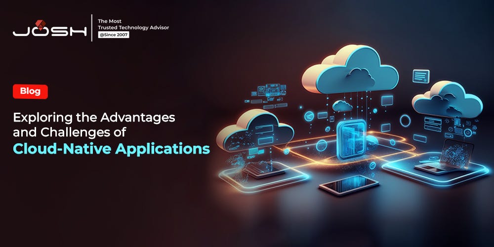 Exploring the Advantages and Challenges of Cloud-Native Applications | by Josh Software | Medium