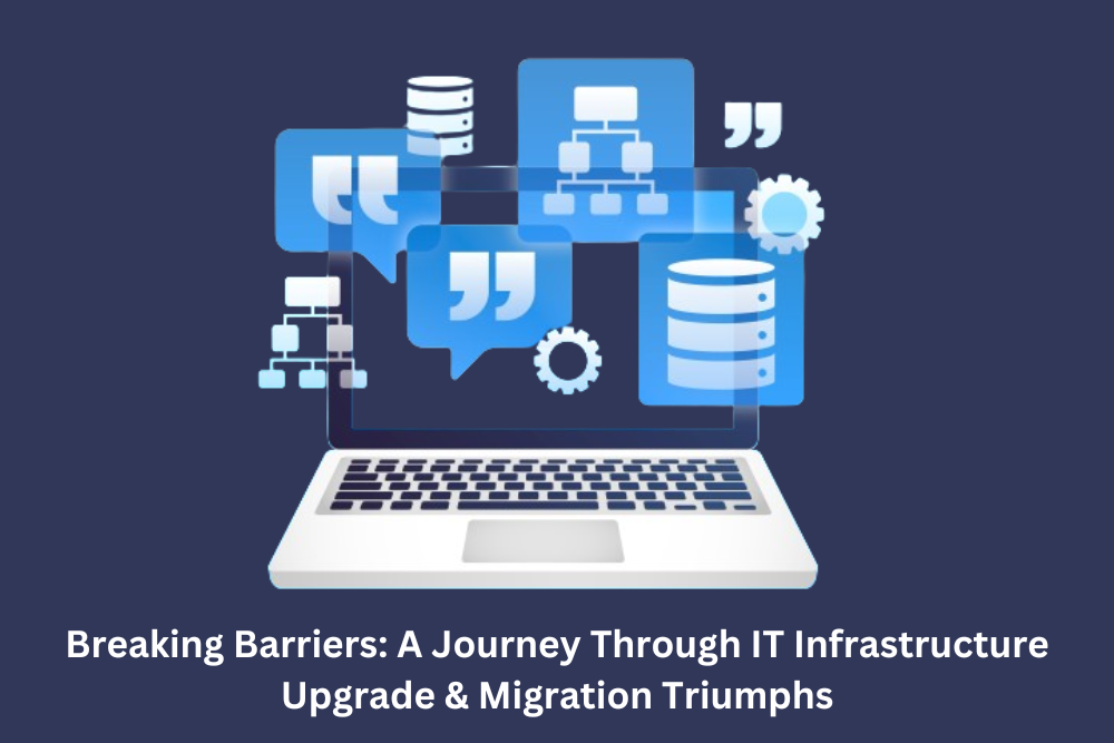 Breaking Barriers: A Journey Through IT Infrastructure Upgrade ...