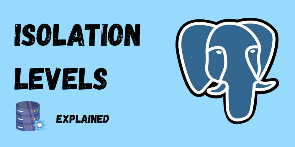 Database Fundamentals Isolation Levels Explained In Postgresql By 