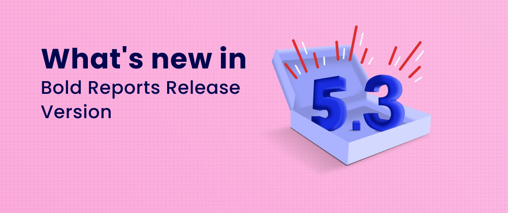 Bold Reports 5.3 October 2023 Release: Discover the Latest Features and ...