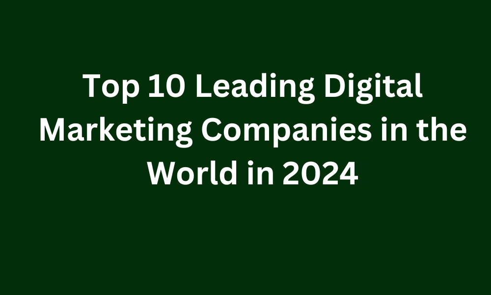 Top 10 Leading Digital Marketing Companies in the World in 2024 | by ...