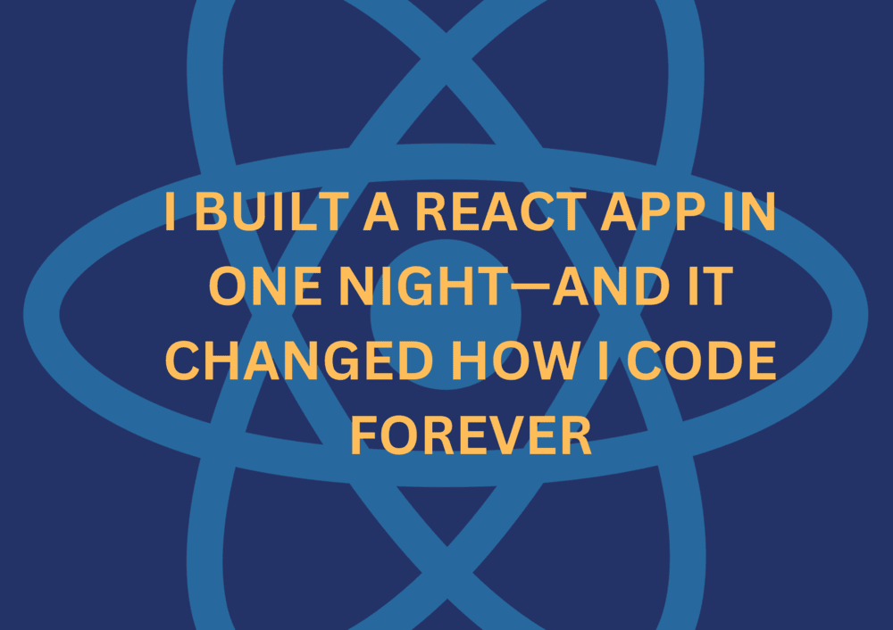 I Built a React App in One Night — and It Changed How I Code Forever ...