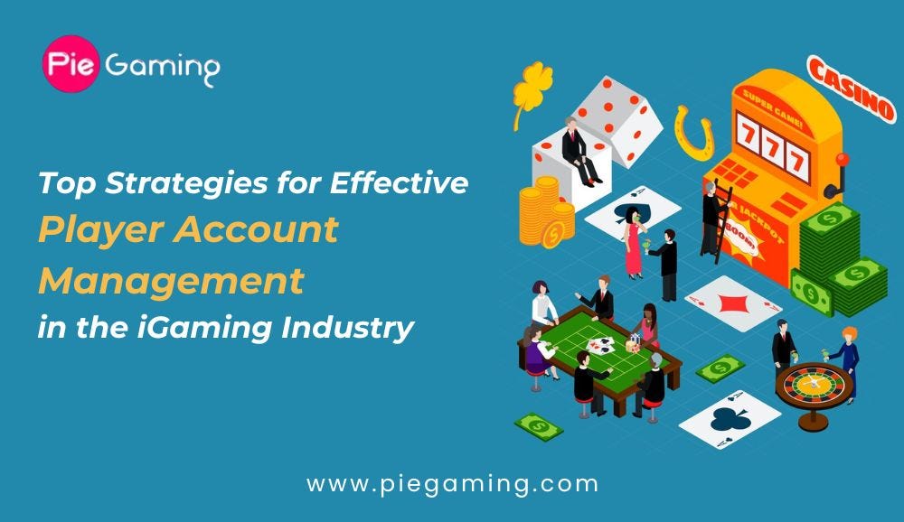 Top Strategies for Effective Player Account Management in the iGaming ...
