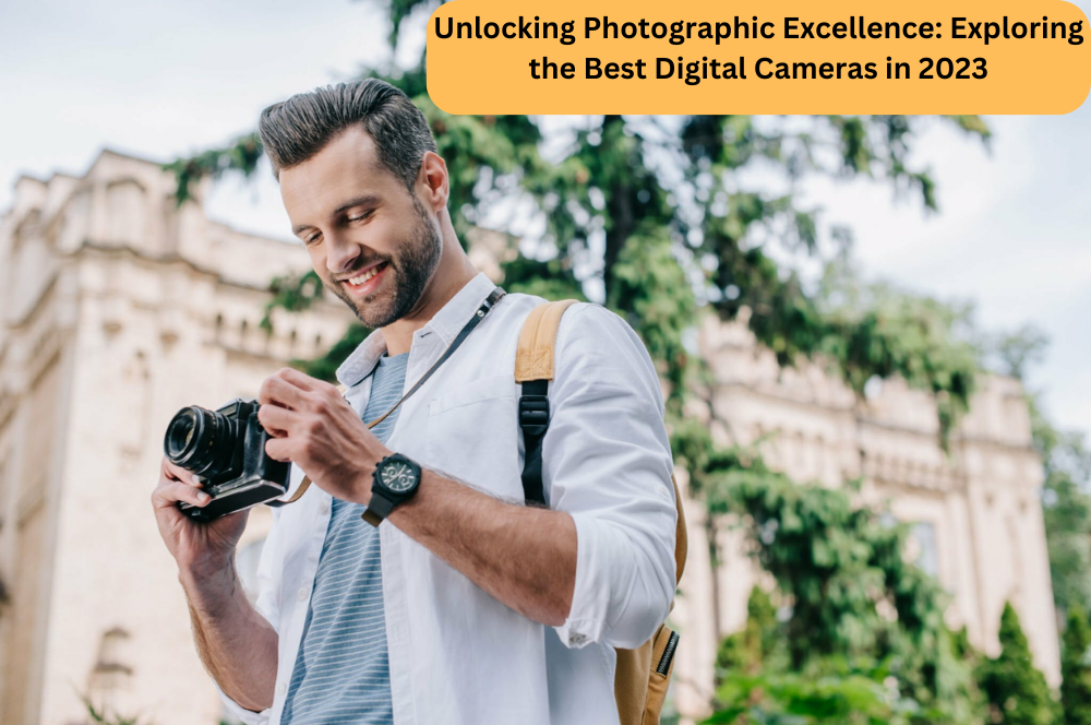 Unlocking Photographic Excellence: Exploring the Best Digital Cameras ...