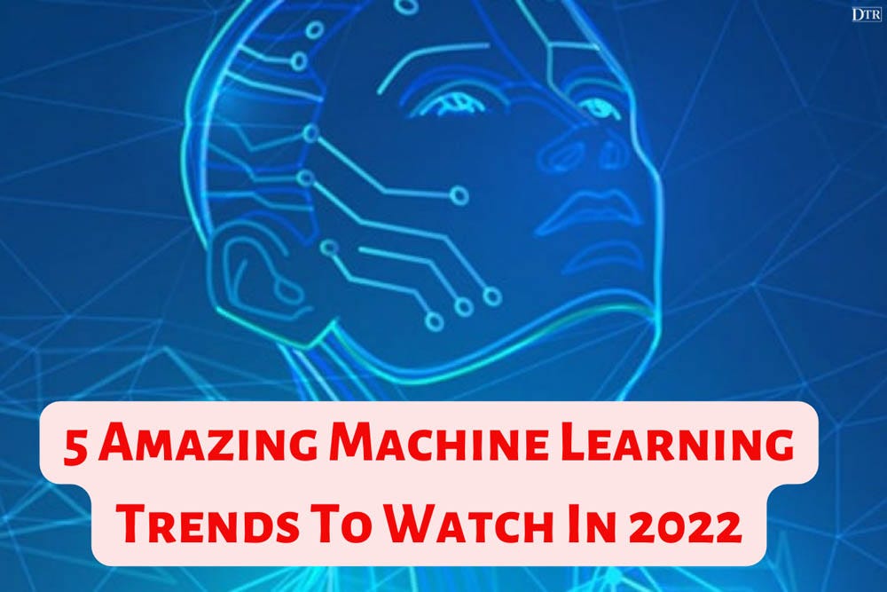 5 Amazing Machine Learning Trends To Watch In 2022 - Daily Techno ...