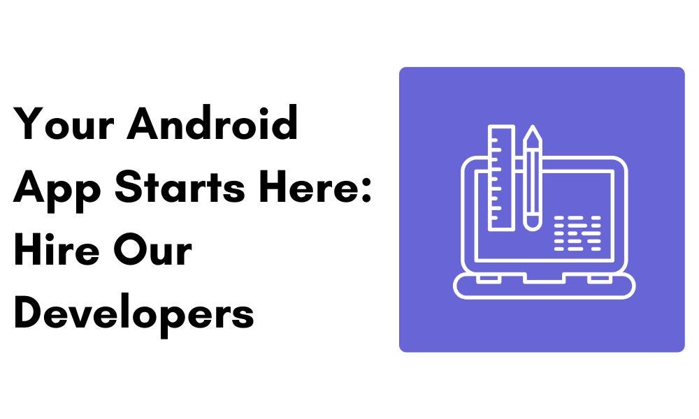 Your Android App Starts Here: Hire Our Developers | by Game With Anu | Medium