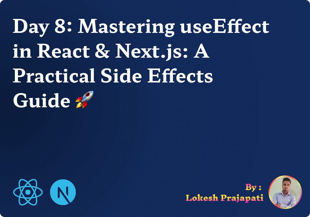 Day 8: Mastering useEffect in React & Next.js: A Practical Side Effects Guide 🚀 | by Lokesh ...