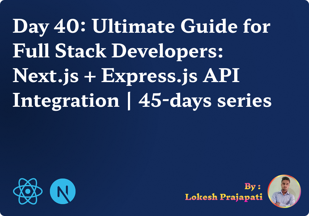 Day 40: Ultimate Guide for Full Stack Developers: Next.js + Express.js API Integration | by ...