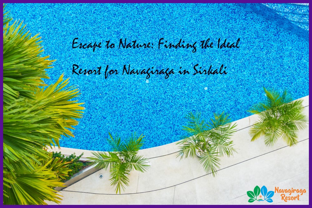 Escape to Nature: Finding the Ideal Resort for Navagiraga in Sirkali ...