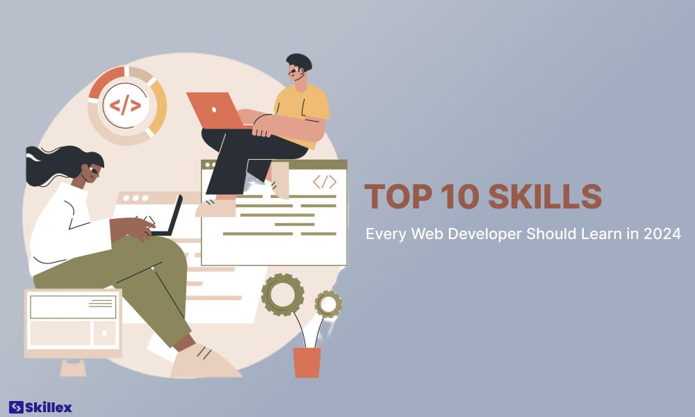Top 10 Skills Every Web Developer Should Learn In 2024 By Annaajamyan 5948