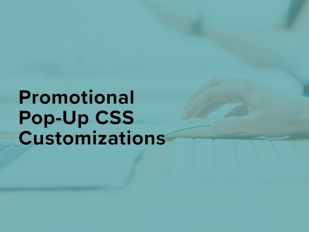 Promotional Pop-Up CSS Customizations | by Amanda McNay | Medium