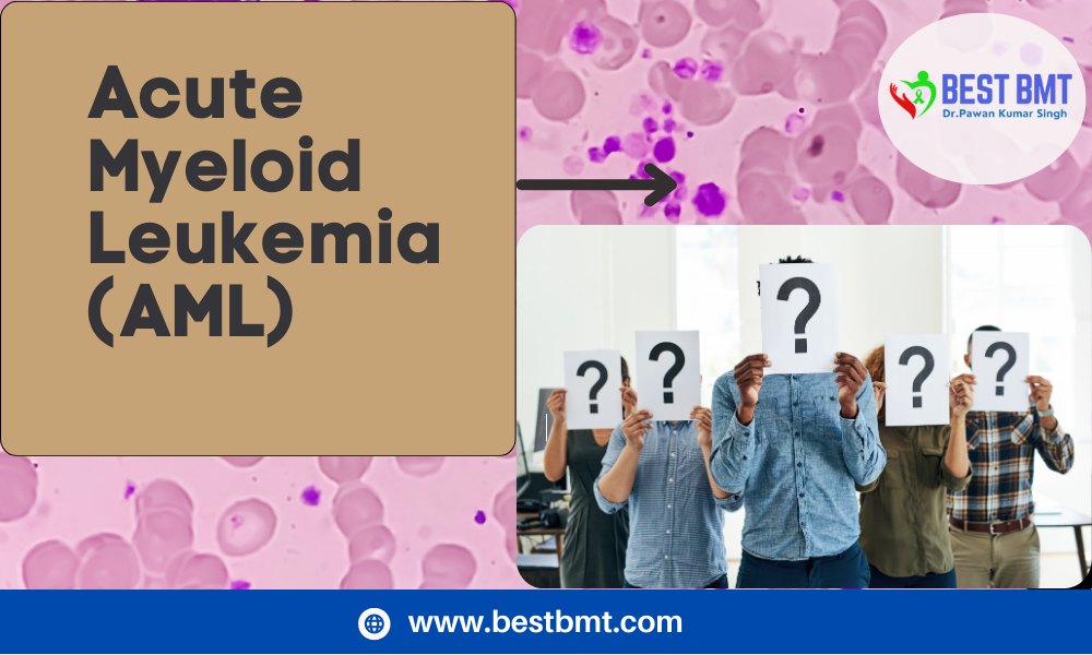 Understanding Acute Myeloid Leukemia (AML) and the Role of Top BMT Surgeons in Delhi - Dr Pawan ...