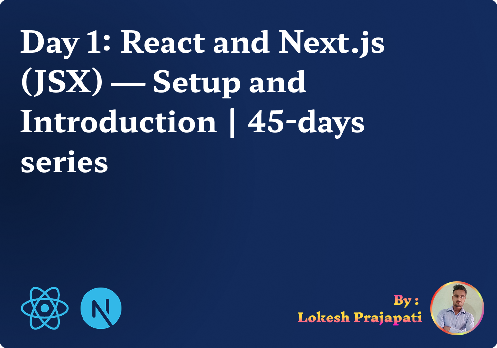 Day 1: React & Next.js (JSX) — Setup & Introduction | 45-Day Series | by Lokesh Prajapati ...
