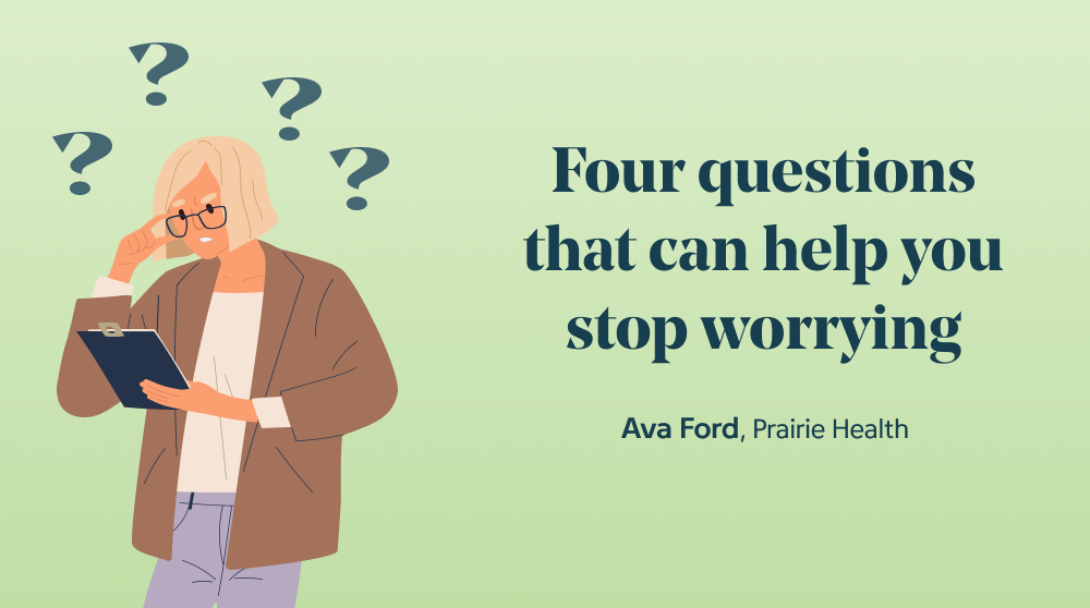 4 questions to help you stop worrying | Prairie Health