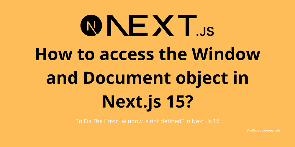 How to access the Window and Document object in Next.js 15? | by Rajdeep Singh | FrontEnd Web ...