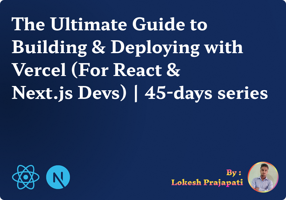 Day 44: The Ultimate Guide to Building & Deploying with Vercel (For React & Next.js Devs) | by ...