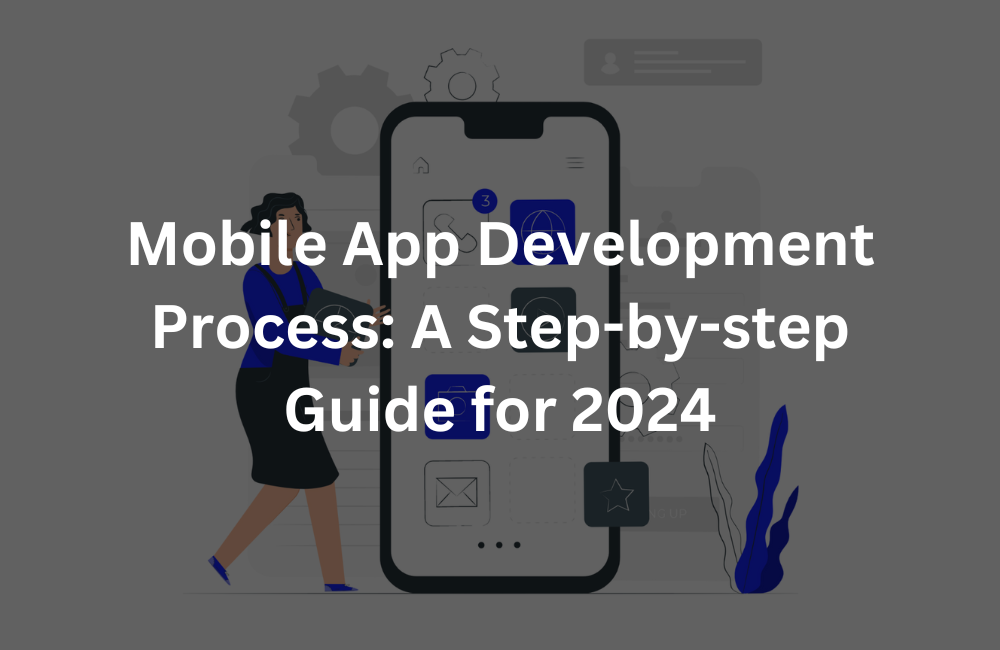 Mobile App Development Process A Step By Step Guide For 2024 By