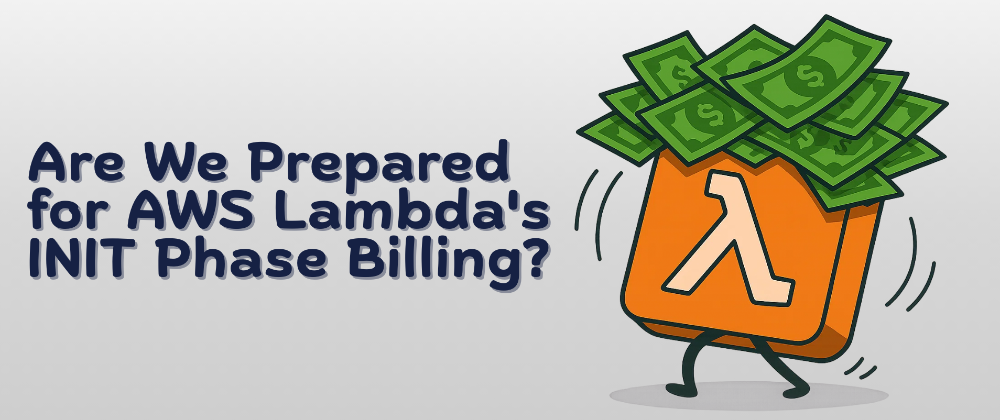 Are We Prepared for AWS Lambda’s INIT Phase Billing | by Hari Om | May, 2025 | Medium