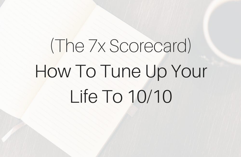 (The 7x Scorecard) How To Tune Up Your Life To 10/10 | by turndog | Medium