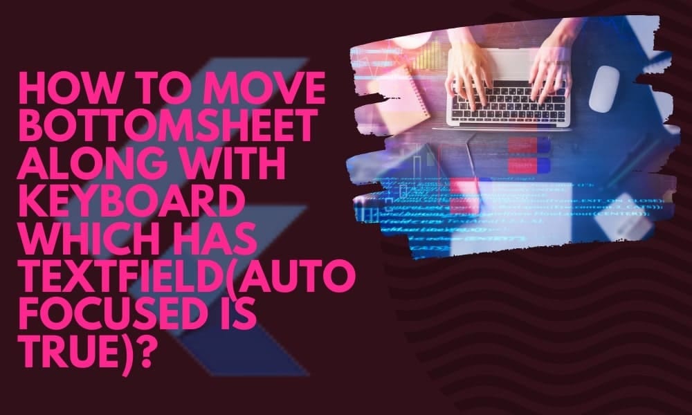 How to Move BottomSheet Along with Keyboard Which Has Textfield(autofocused is true)? | Medium