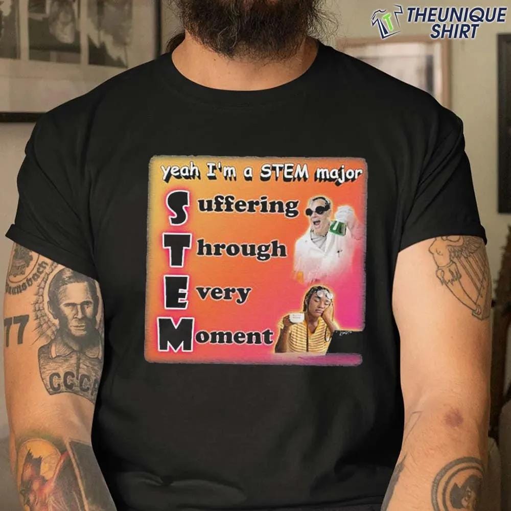 Yeah Im A Stem Major Suffering Through Every Moment Shirt | by George ...