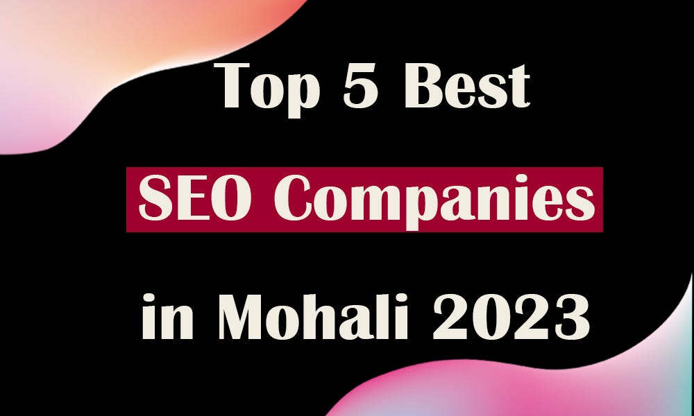 Top 5 Best SEO Companies In Mohali 2023 | by Gauravsharmamodgil | Nov ...