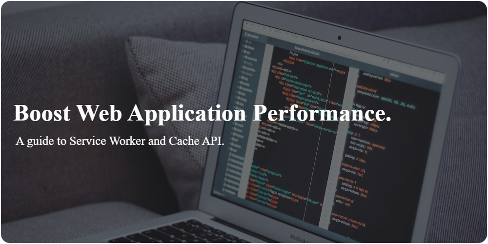 Boost Web Application Performance using Service Worker and Cache API ...