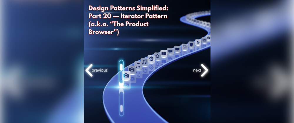 Design Patterns Simplified: Part 20 — Iterator Pattern (a.k.a. “The Product Browser”) | by ...