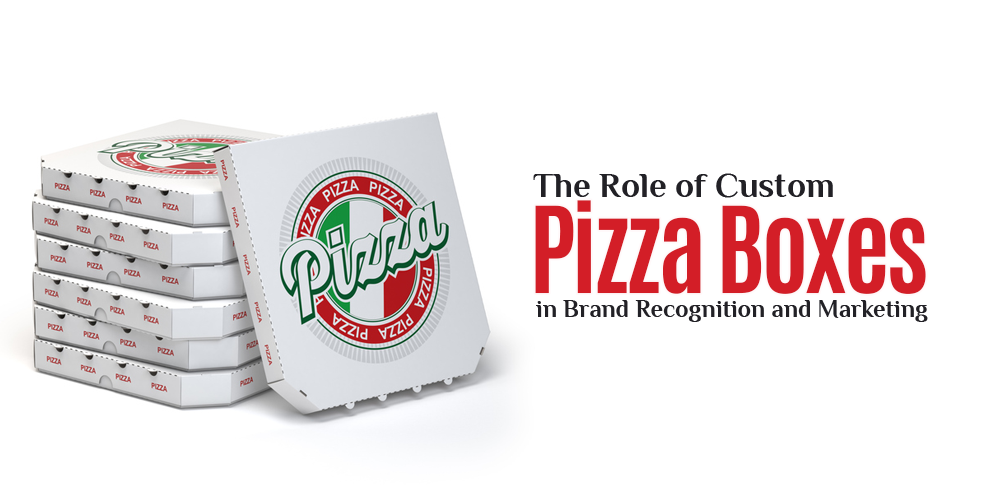 The Role of Custom Pizza Boxes in Brand Recognition and Marketing | by ...