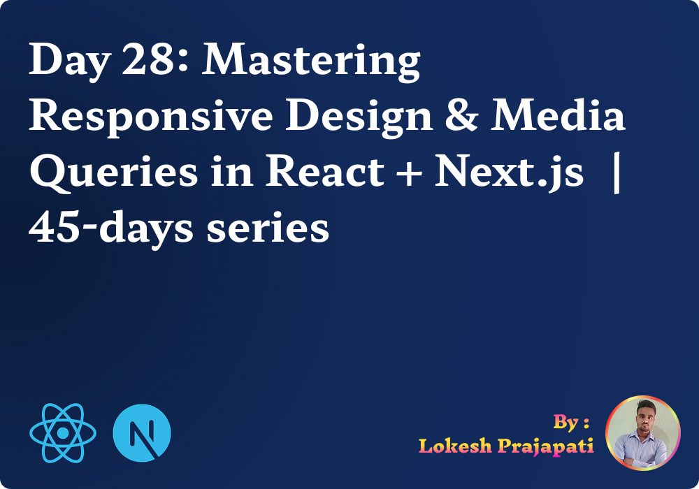 Day 28: Mastering Responsive Design & Media Queries in React + Next.js 🚀 | by Lokesh Prajapati ...