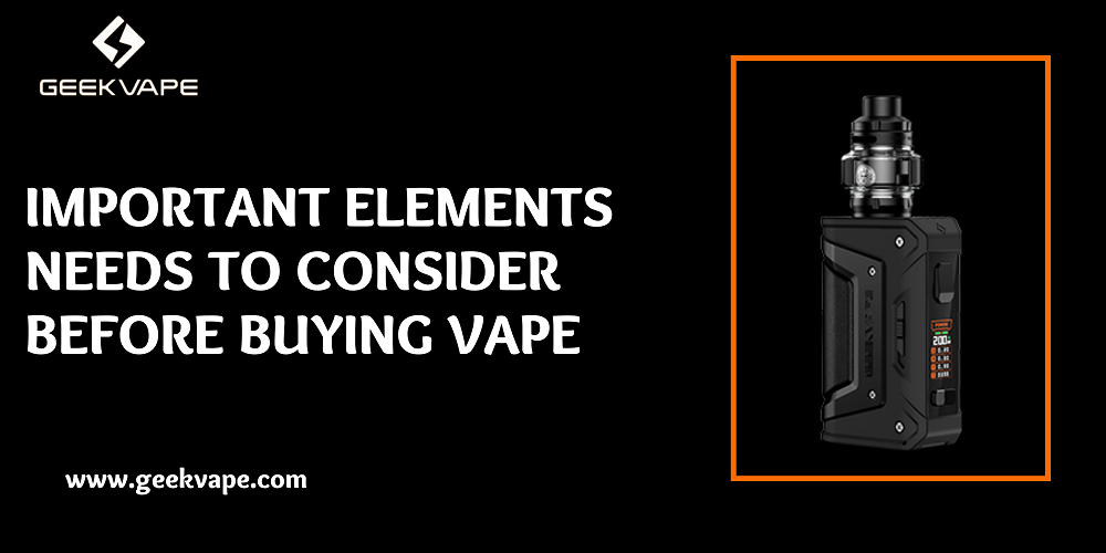 Important Elements Needs To Consider Before Buying Vape | by Geekvape ...