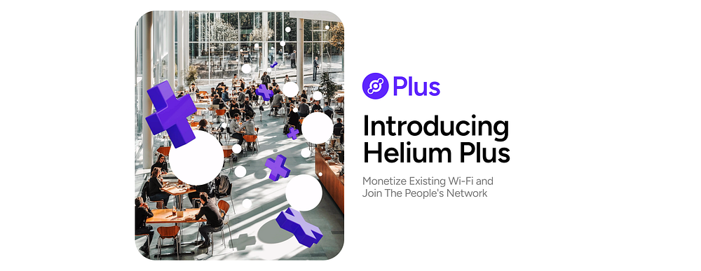 Introducing Helium Plus: Monetize Existing Wi-Fi and Join The People’s ...