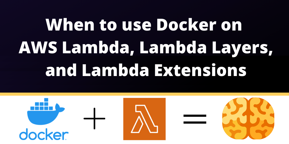 When to use Docker on AWS Lambda, Lambda Layers, and Lambda Extensions | by Taavi Rehemägi | Dev ...