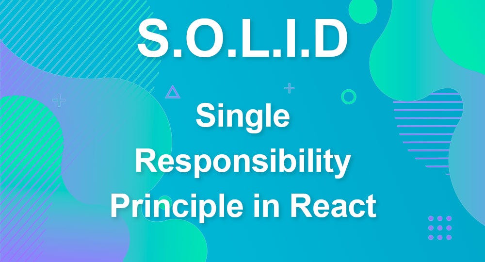 S.O.L.I.D: Embracing the Single Responsibility Principle in React | by Rakesh Kumar | Nerd For ...