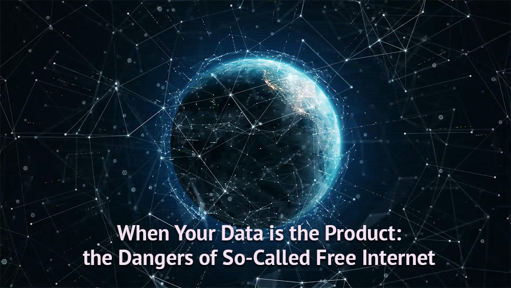 When Your Data is the Product: the Dangers of So-Called Free Internet ...