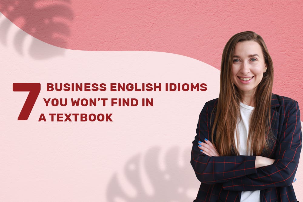 7 Business English Idioms You Won’t Find In a Textbook | by English For ...