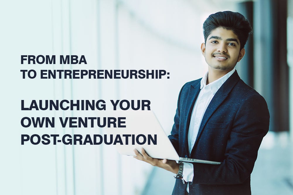 From MBA to Entrepreneurship: Launching Your Own Venture Post ...