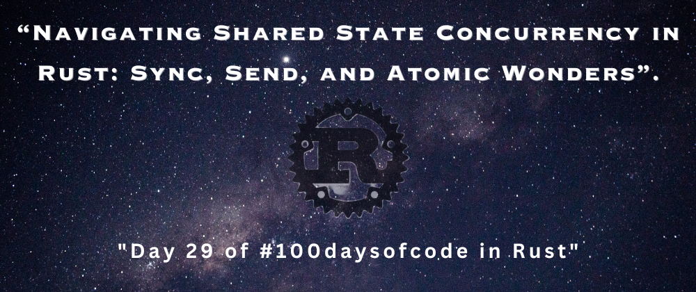 Day 29:🌐 Navigating Shared State Concurrency in Rust:- Sync, Send, and Atomic Wonders | by ...