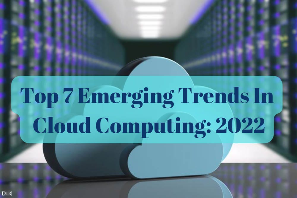Top 7 Emerging Trends In Cloud Computing: 2022 - Daily Techno Review ...