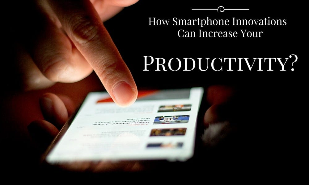 How Smartphone Innovations Can Increase Your Efficiency? | by Angela ...
