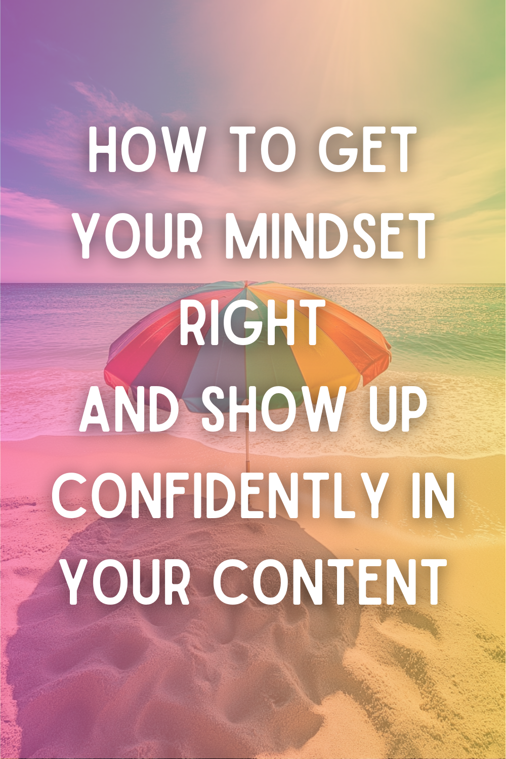 How to Get Your Mindset Right and Show Up Confidently in Your Content ...
